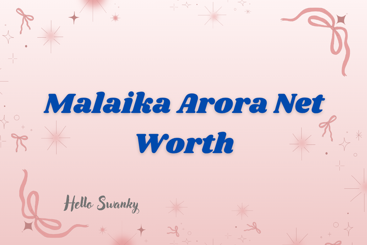Malaika Arora Net Worth 2026: Income, Assets, Cars – Hello Swanky ...
